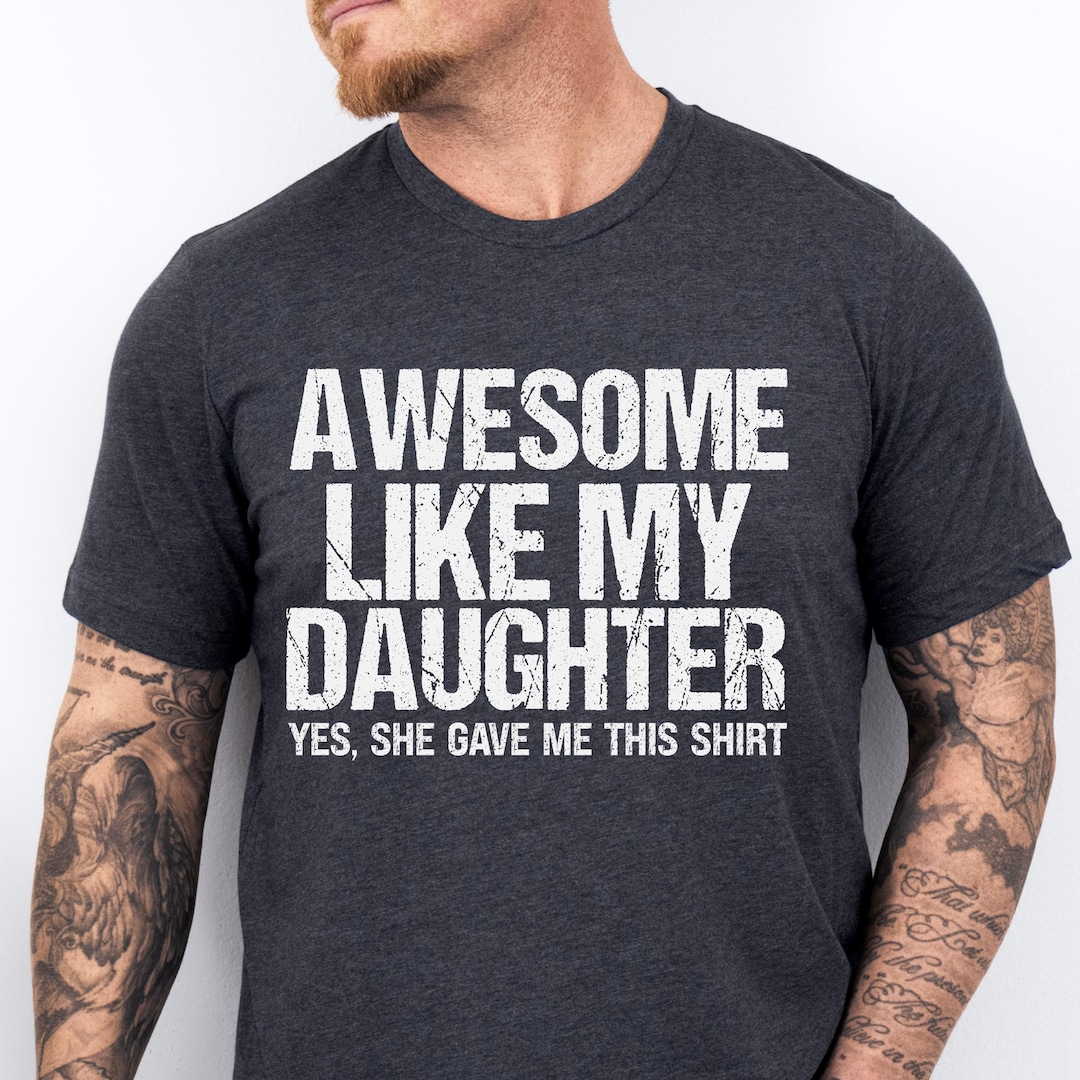 Awesome Like My Daughter Shirt, Funny Shirt for Men Tshirt, Fathers Dad Gift Tee, Trendy From ...