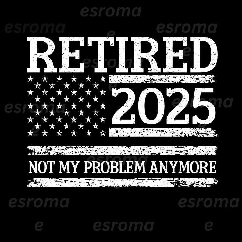 Retired 2025 Not My Problem Anymore Svg Png, Retirement American Flag ...