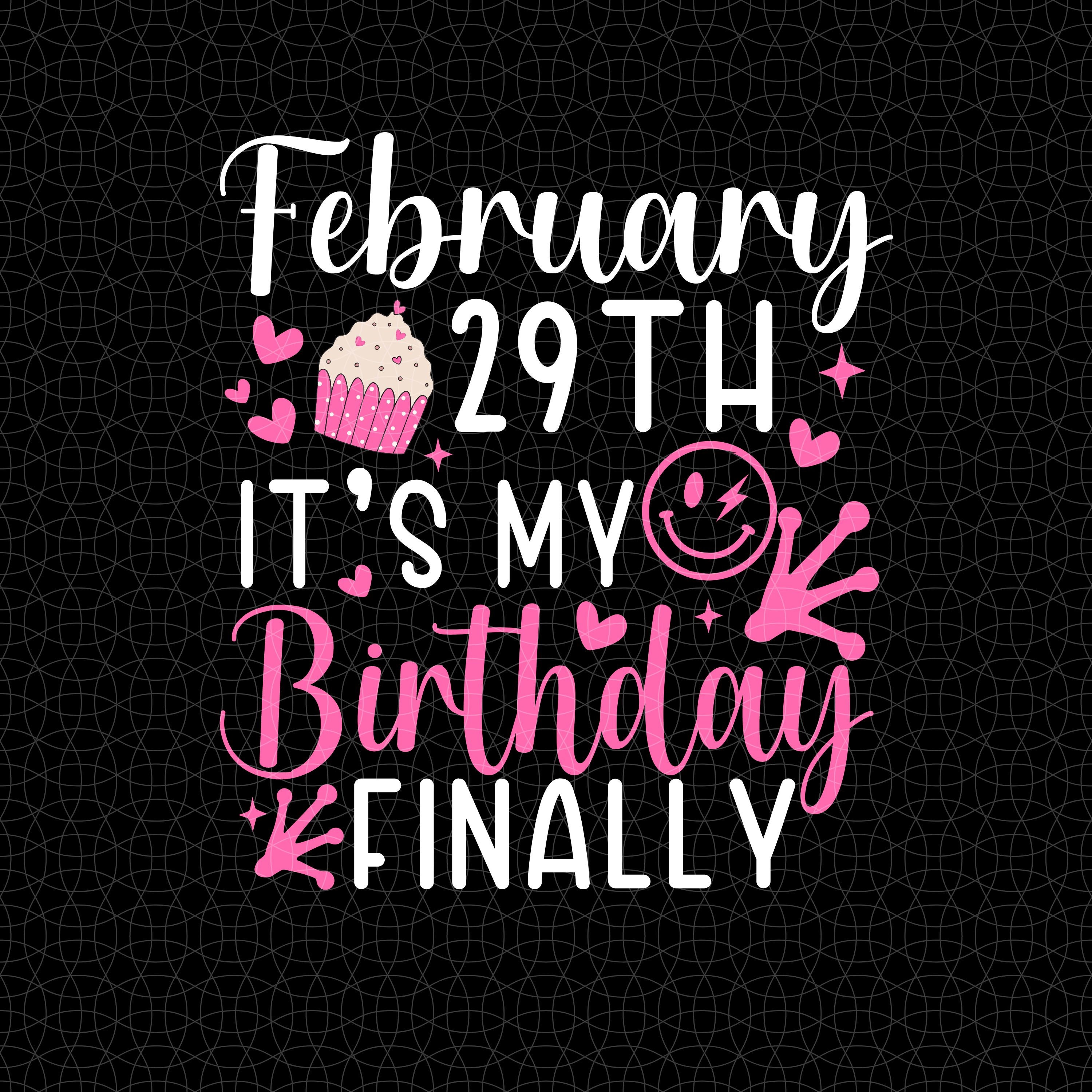 Leap Year Birthday Feb 29th 2024 Svg Png, It's Finally My Birthday Feb ...