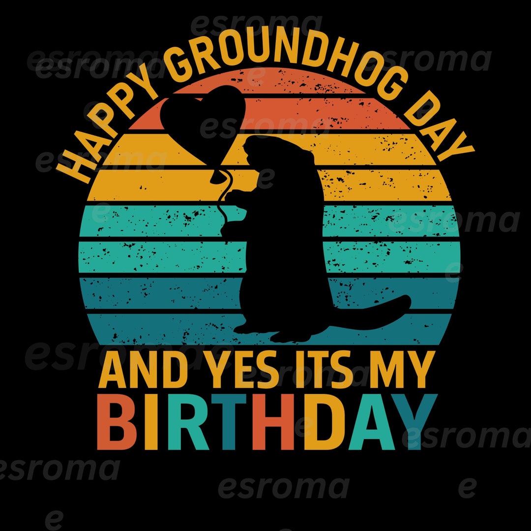 Happy Groundhog Day Yes Its My Birthday Ground Hog Svg Png, Groundhog Day Birthday Party 2025 ...