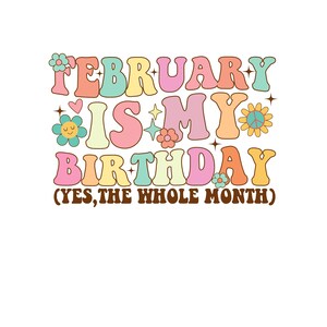 February is My Birthday Svg Png, Yes the Whole Month, Birthday Gift ...