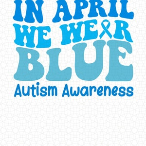 Autism Awareness Svg Png, in April We Wear Blue, Autism Month, in April ...