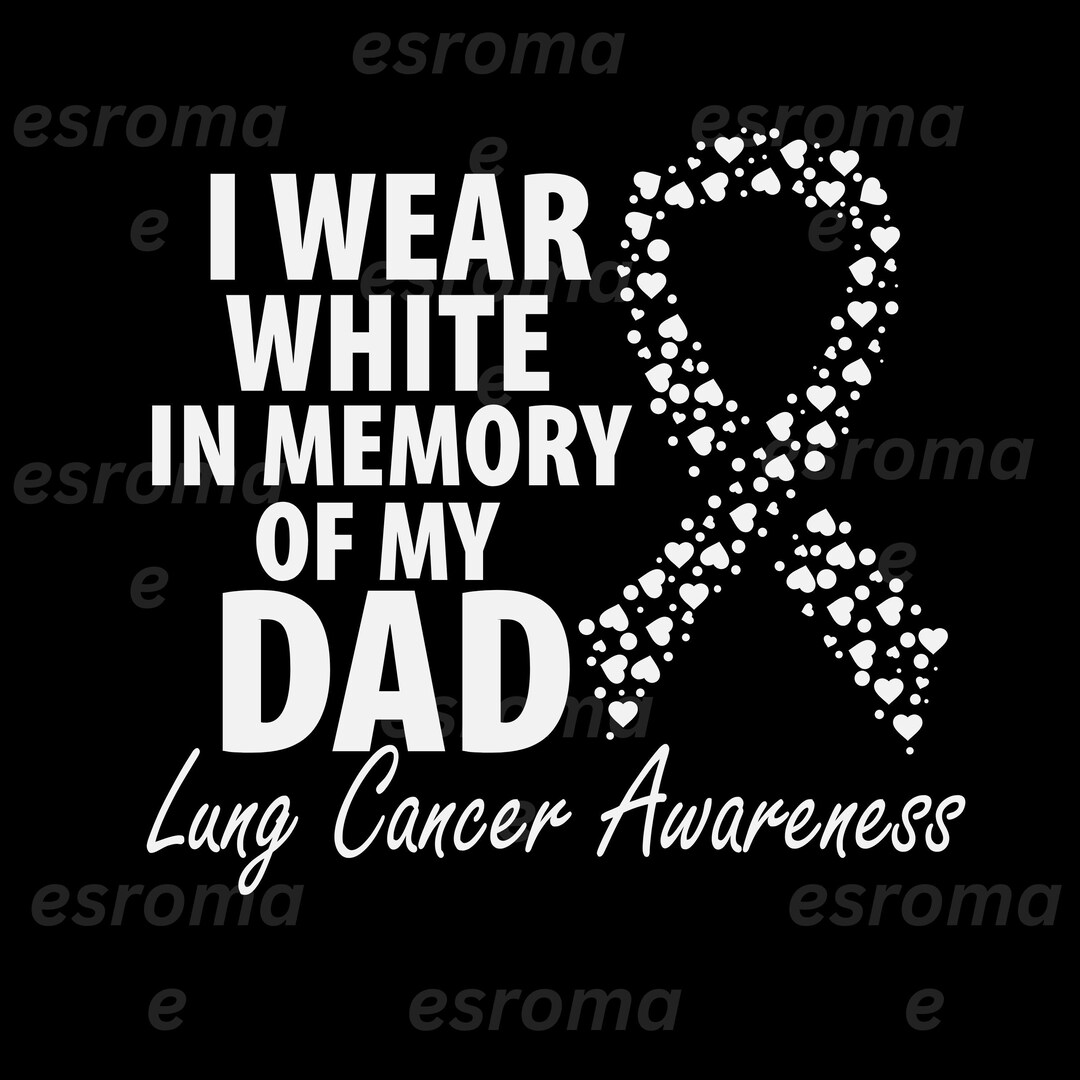 I Wear White in Memory of My Dad Lung Cancer Awareness Svg Png, Support ...