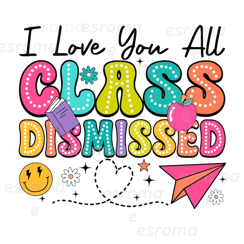 I Love You All Class Dismissed Teacher Last Day of School Svg Png, Cute ...
