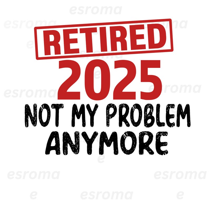 Retired 2025 Svg Png, Retired 2024 Not My Problem Anymore Svg Png ...