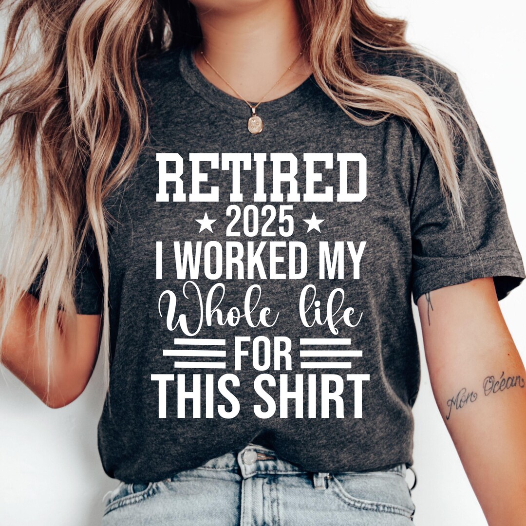 Retired 2025 Svg Png, I Worked My Whole Life for This Retirement 2025 ...