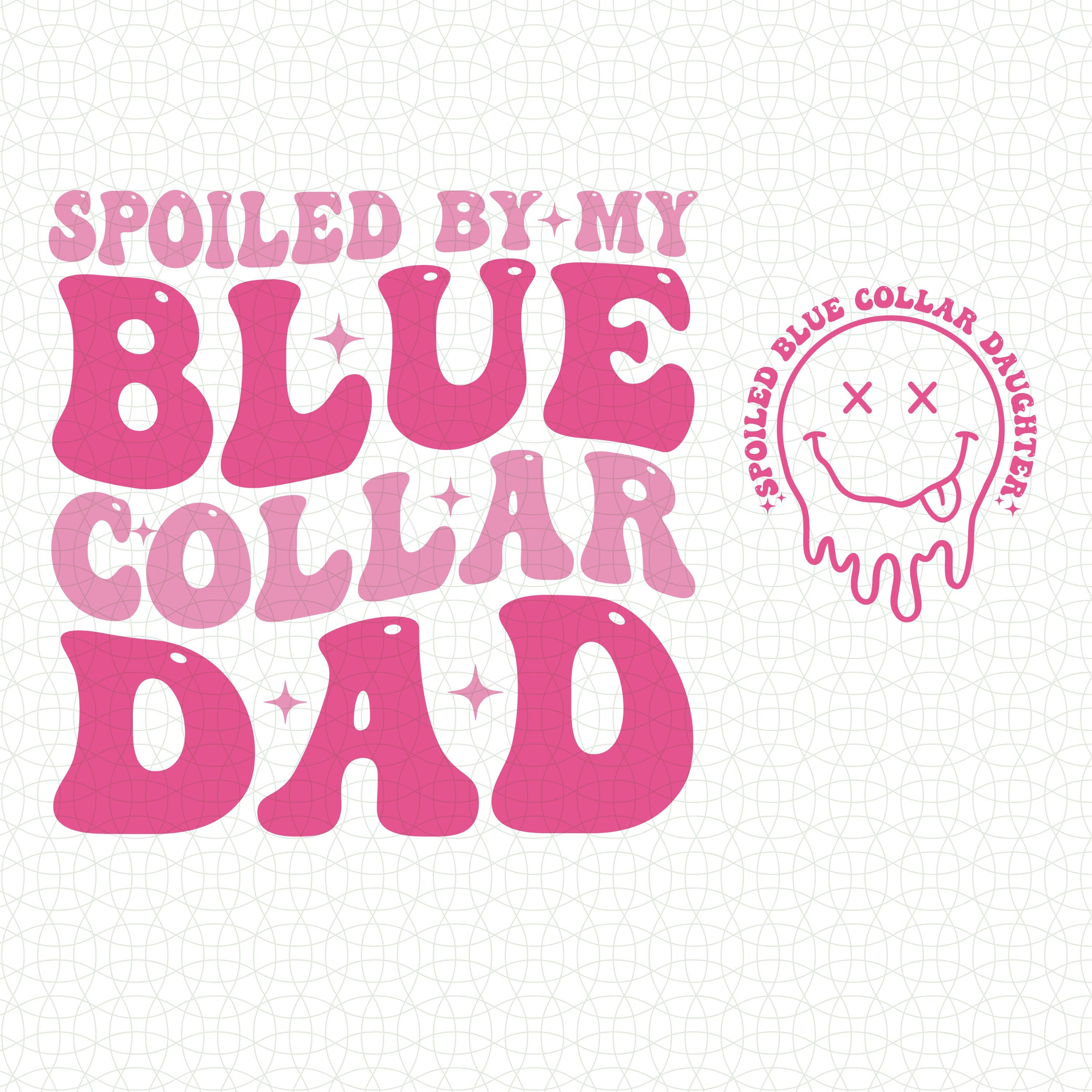 Blue Collar Daughter Svg Png, Spoiled by My Blue Collar Dad Svg, Some ...
