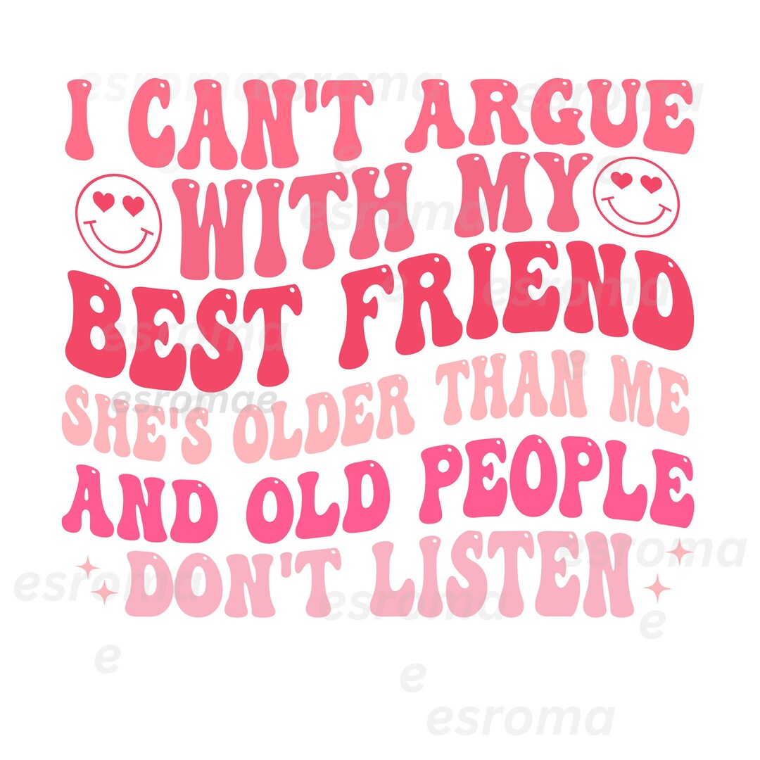 I Can't Argue With My Best Friend She's Older Than Me and Old People ...