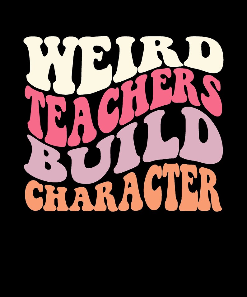 Weird Teachers Build Character Svg Png, Funny Teacher Sayings Weird ...