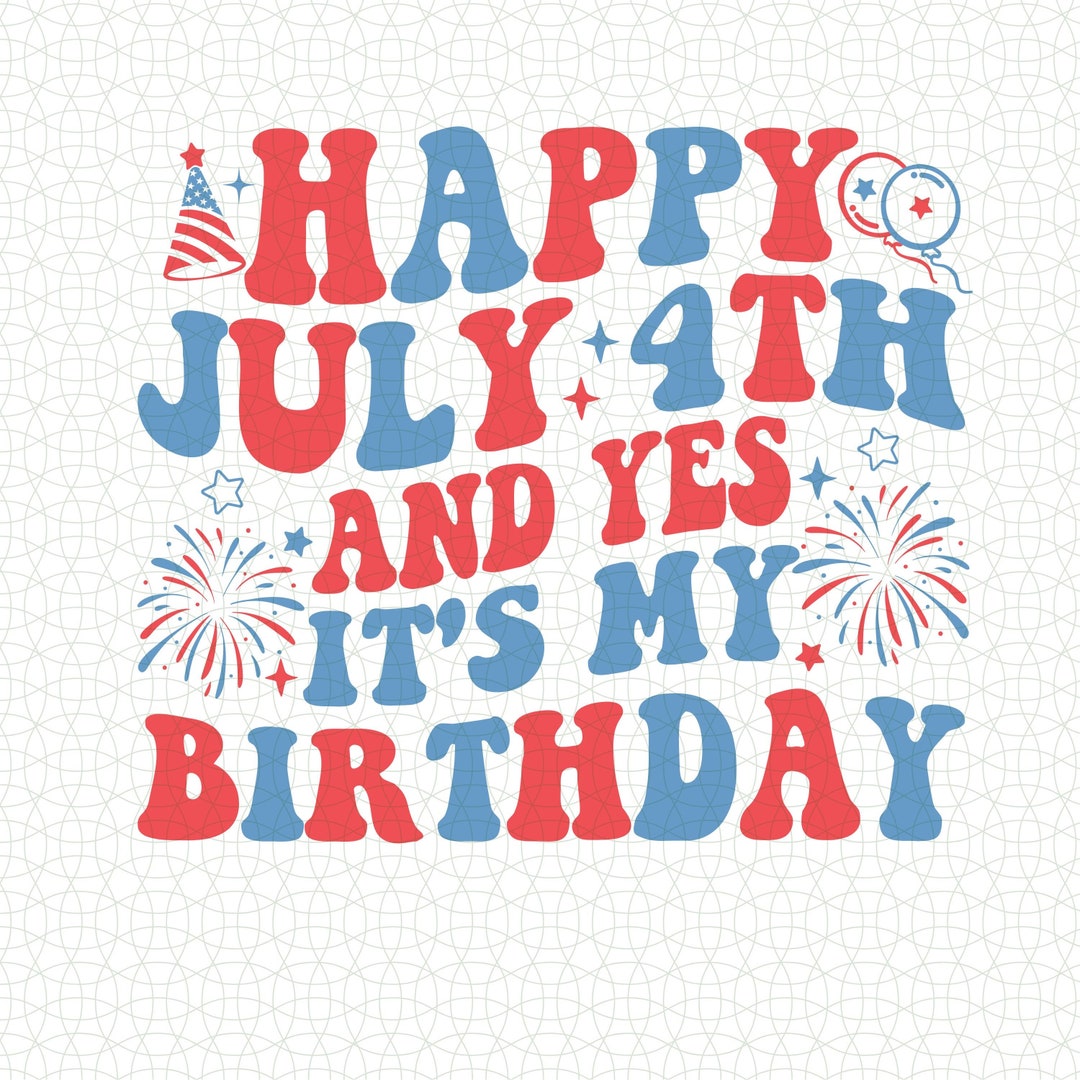 Happy July 4th and Yes It's My Birthday Svg Png, Happy 4th Fourth of ...