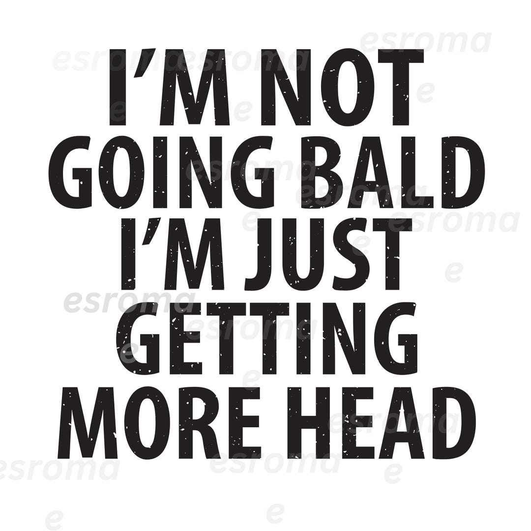 I’m Not Going Bald I’m Just Getting More Head Svg Png, Funny Bald ...