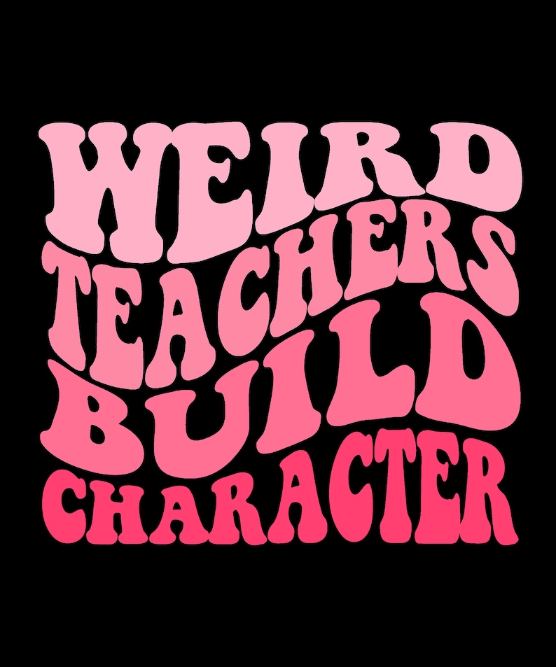 Weird Teachers Build Character Svg Png, Funny Teacher Sayings Weird ...
