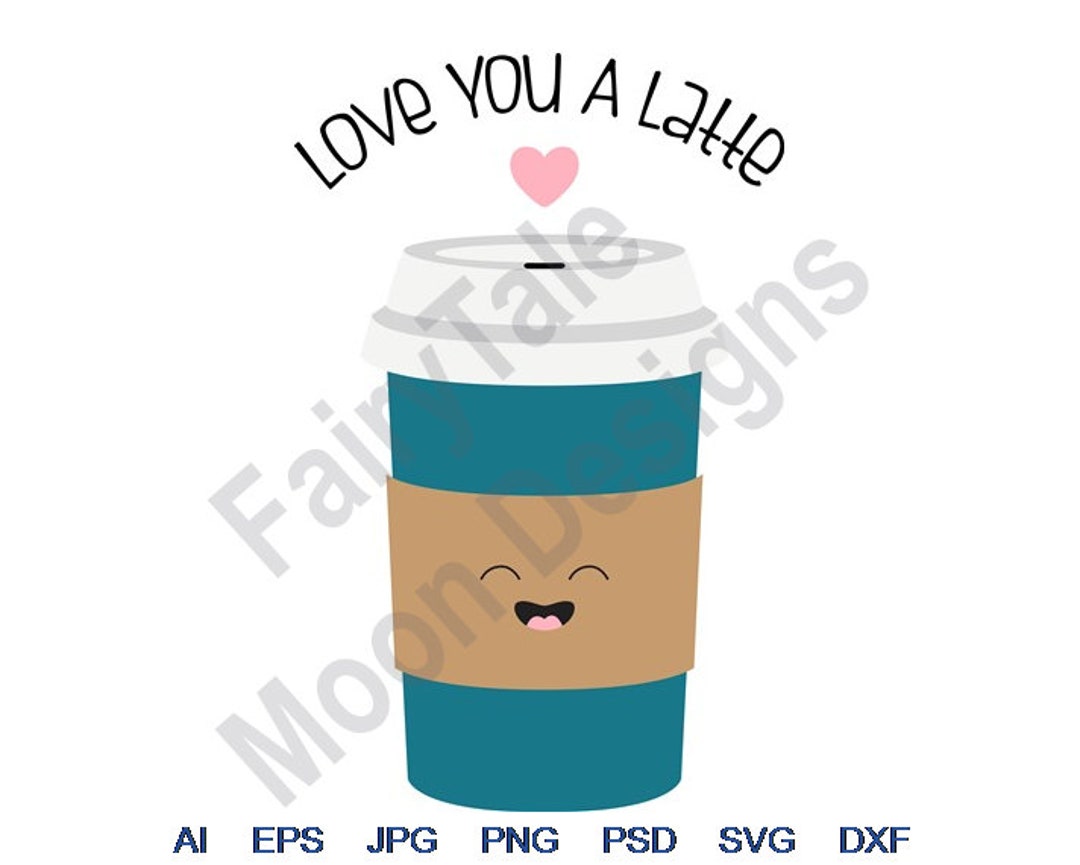 Love You A Latte Svg, Dxf, Eps, Png, Jpg, Vector Art, Clipart, Cut File ...