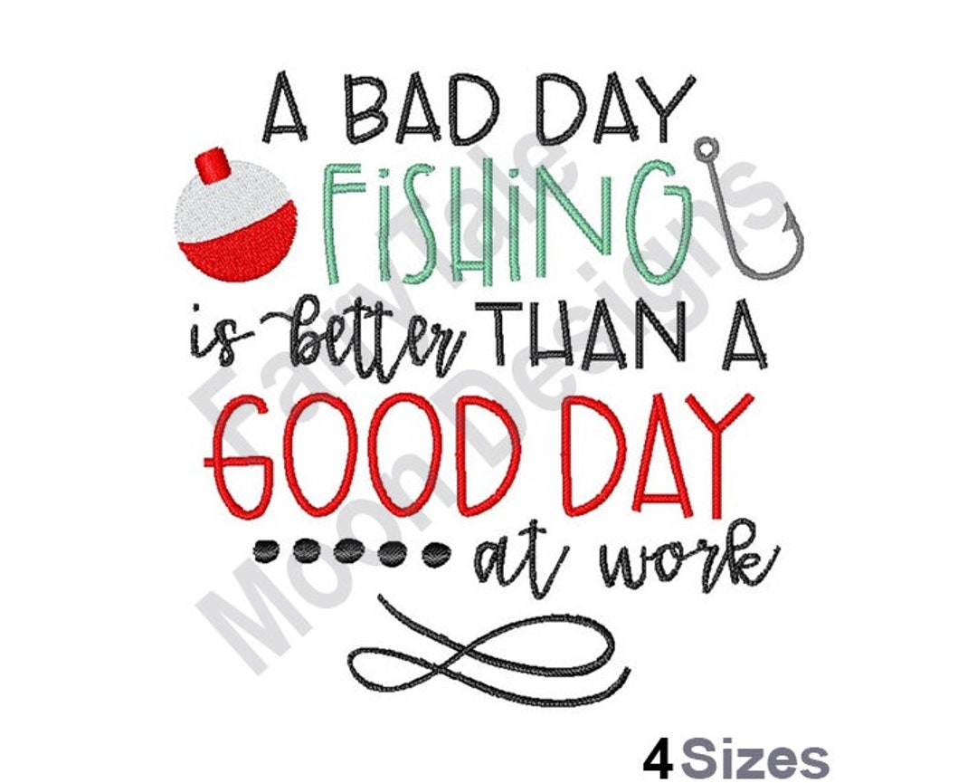 Bad Day Fishing is Better Than A Good Day at Work - Machine Embroidery ...