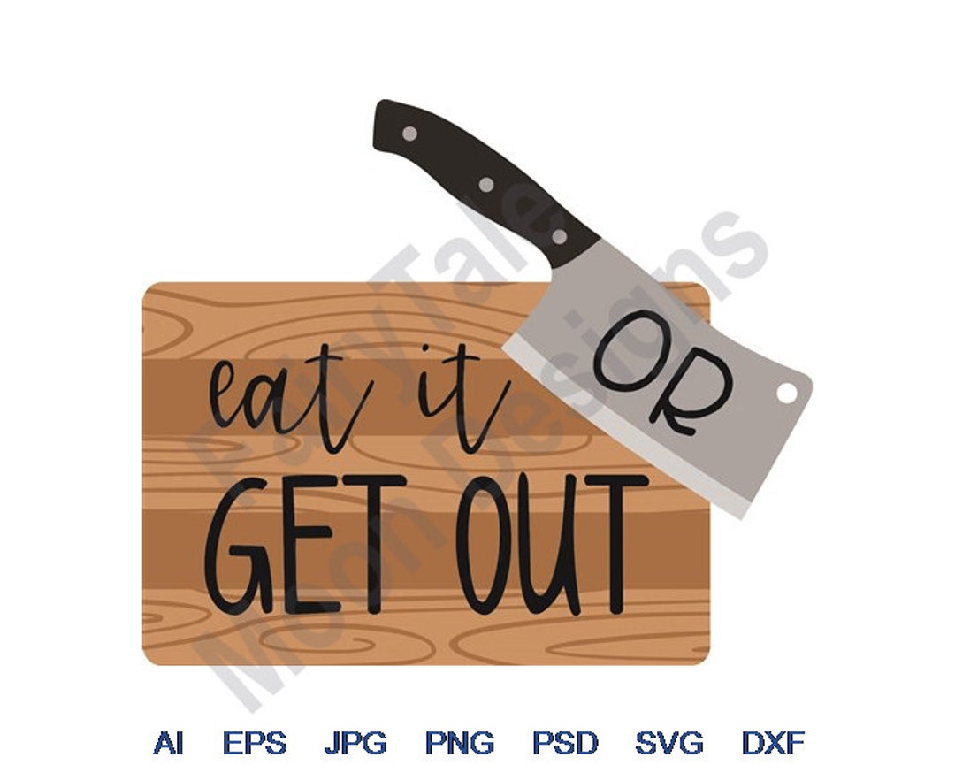 Eat It or Get Out - Svg, Dxf, Eps, Png, Jpg, Vector Art, Clipart, Cut ...