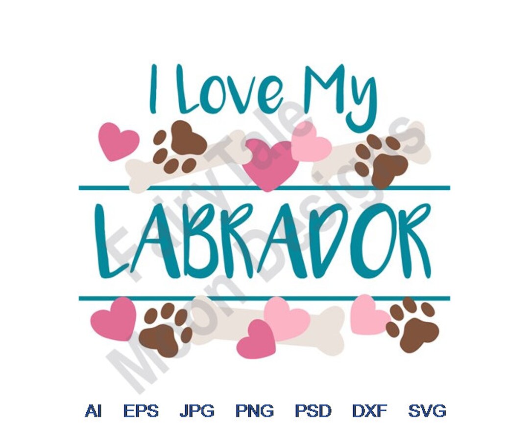 I Love My Labrador Svg, Dxf, Eps, Png, Jpg, Vector Art, Clipart, Cut ...
