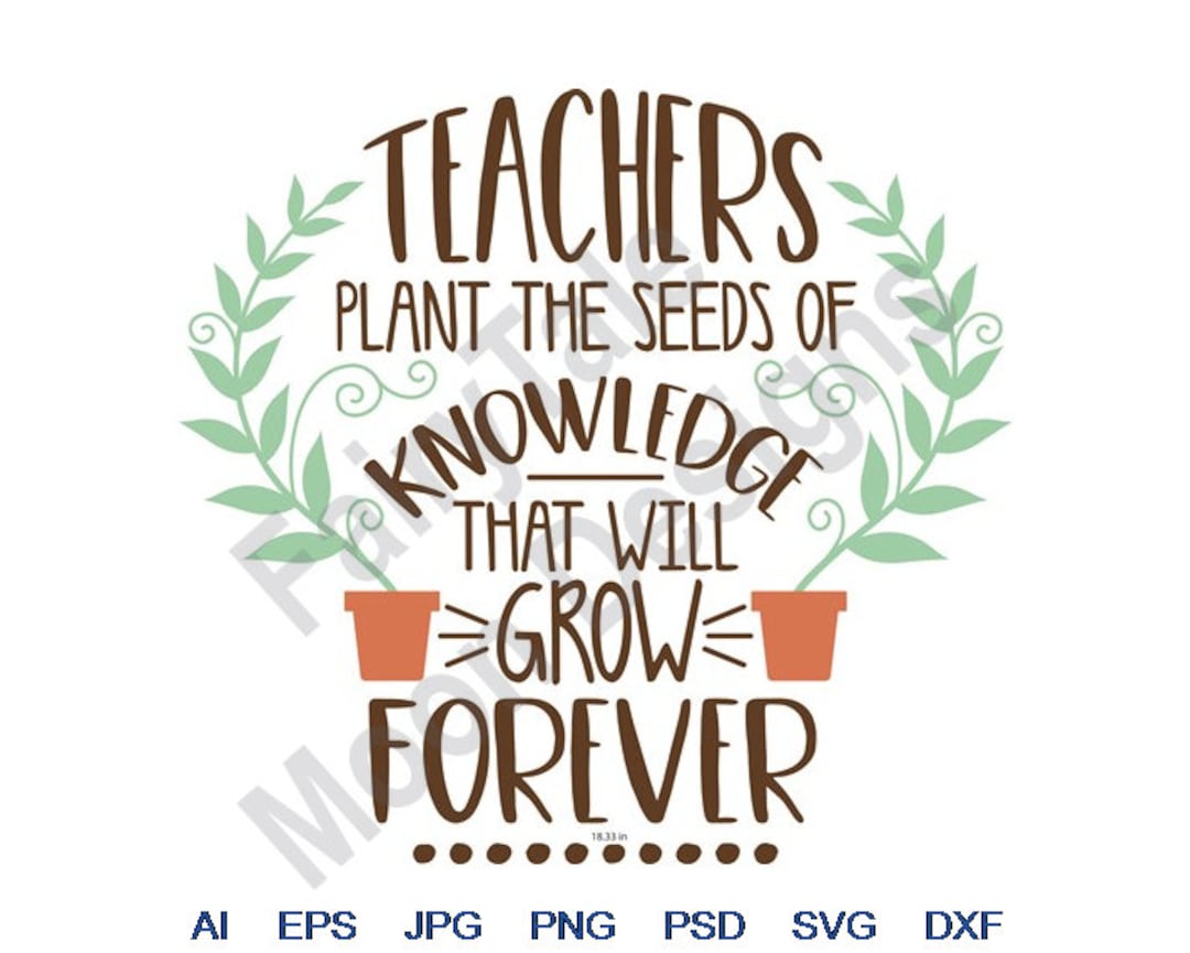 Teachers Plant the Seeds of Knowledge That Will Grow Forever Svg, Dxf ...