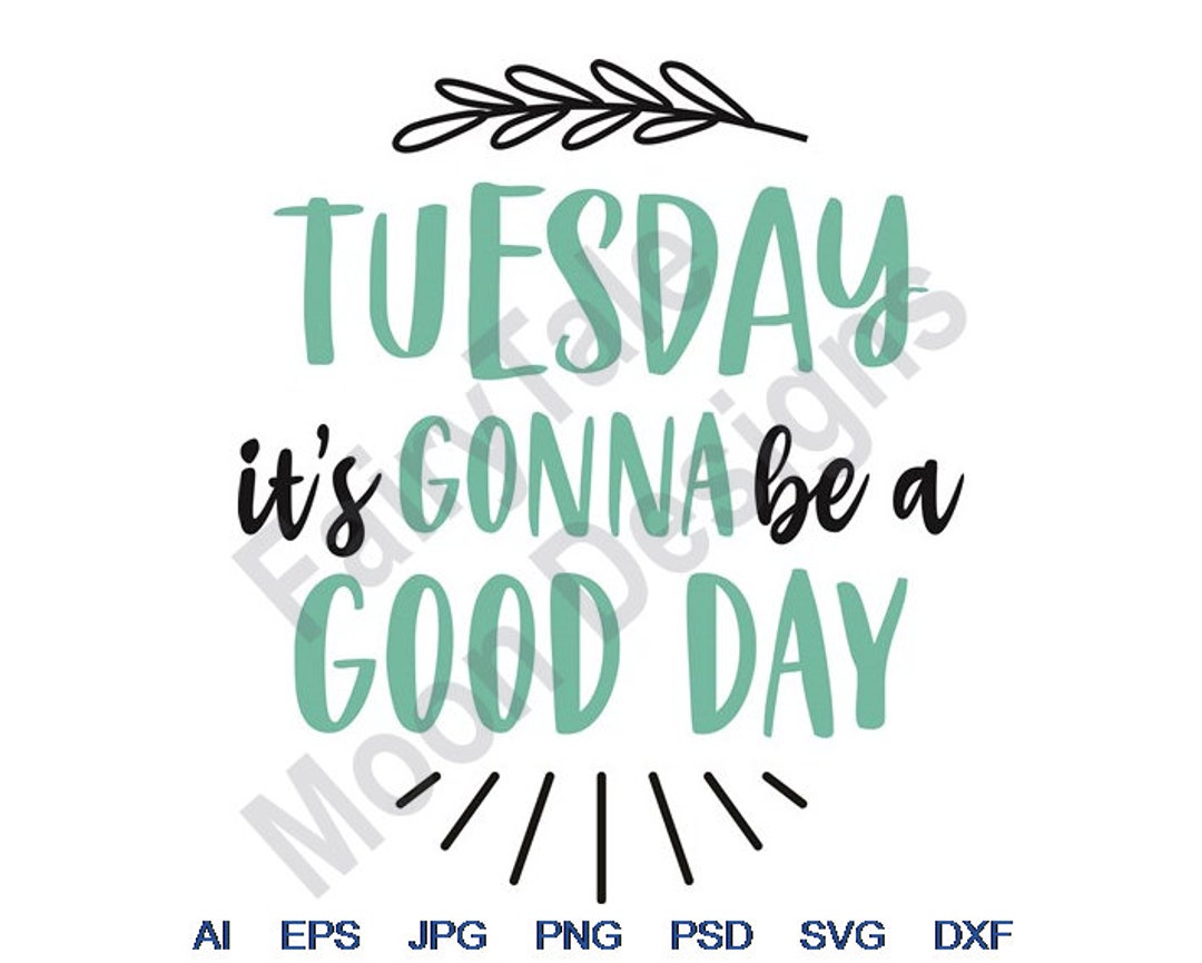 Tuesday It's Gonna Be A Good Day - Svg, Dxf, Eps, Png, Jpg, Vector Art ...