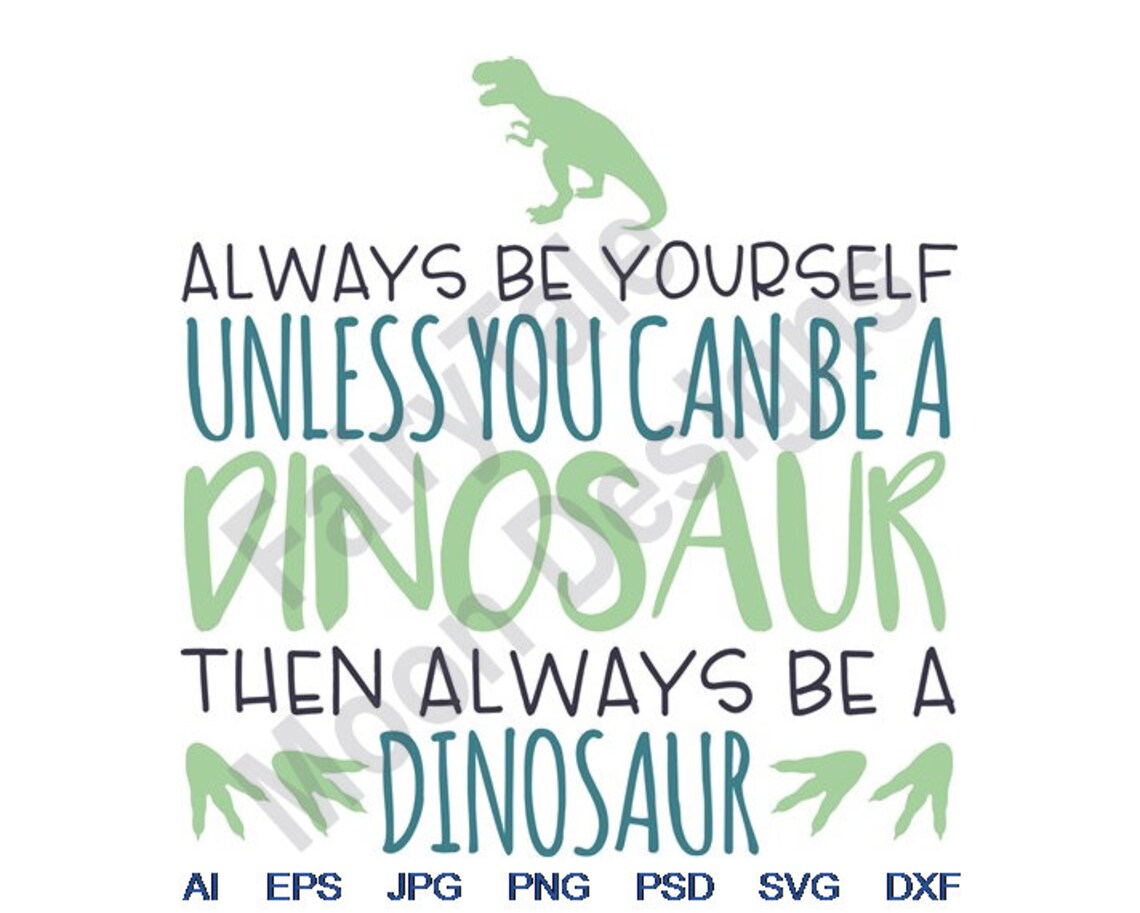 Always Be Yourself Unless You Can Be A Dinosaur - Svg, Dxf, Eps, Png ...