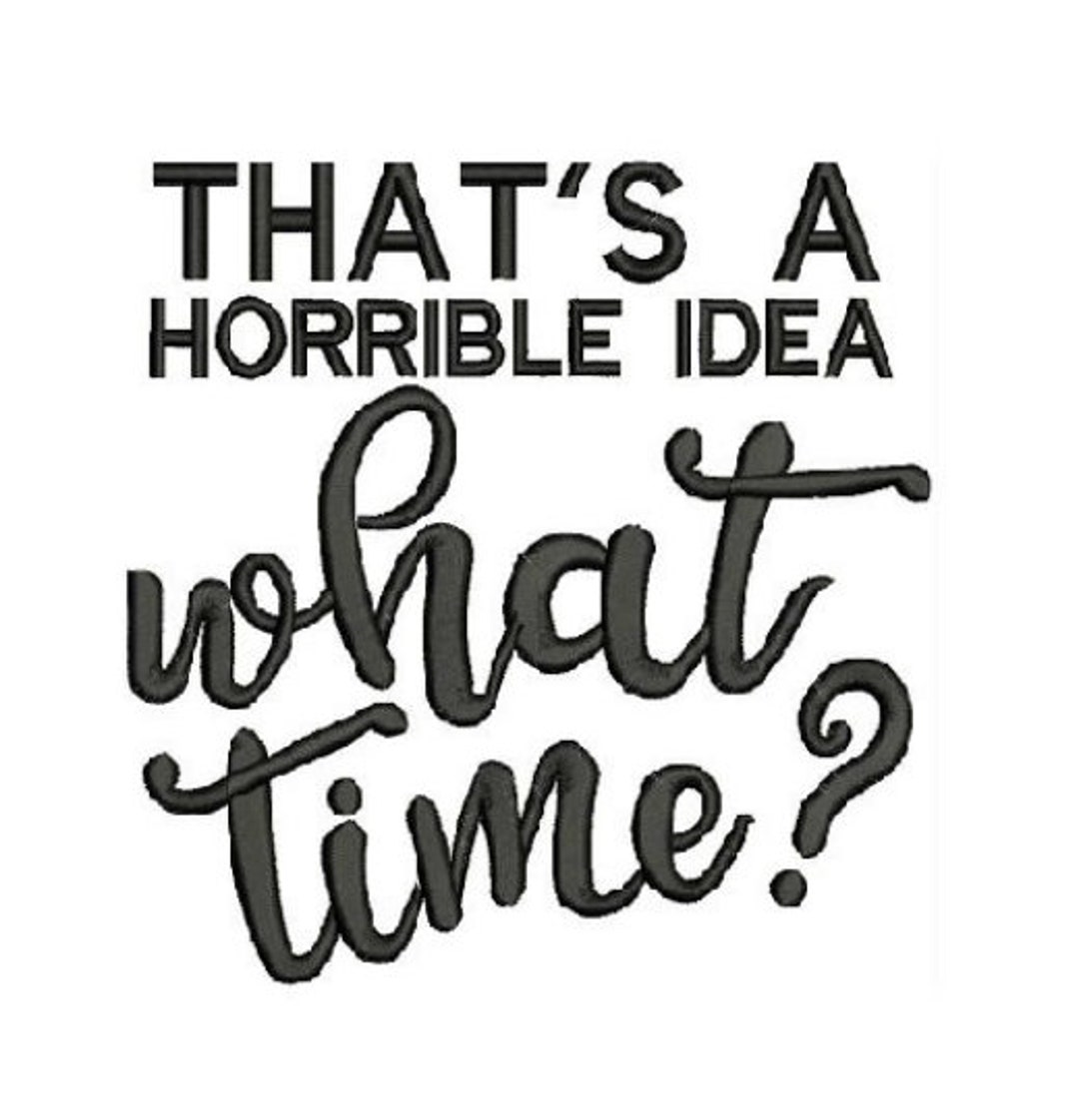 That s A Horrible Idea What Time Embroidery Design Embroidery Pattern that-s-a-horrible-idea-what-time-embroidery-design-embroidery-pattern