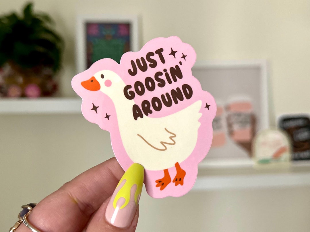 Just Goosin Around Waterproof Sticker, Funny Gifts for Friends, Silly ...