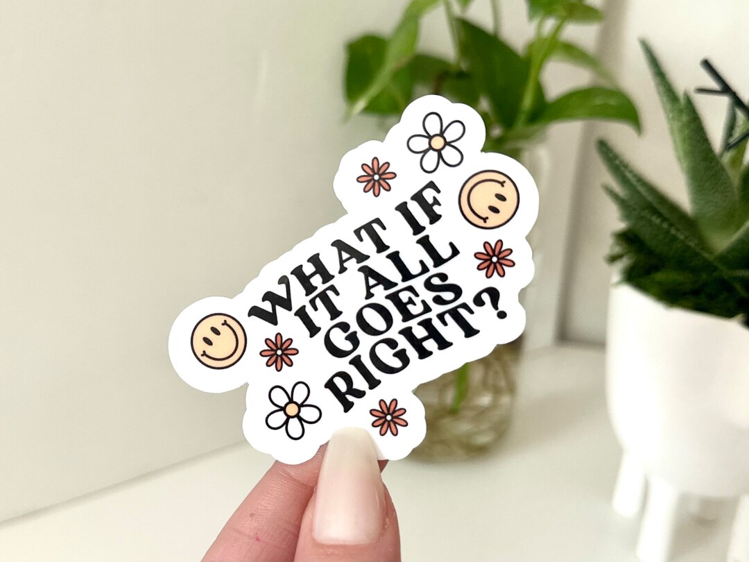 What If It All Goes Right Waterproof Sticker, Mental Health Stickers ...