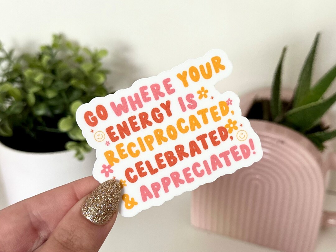 Go Where Your Energy is Reciprocated Waterproof Sticker, Mental Health ...