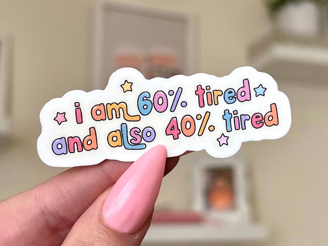 I Am 60 Tired and Also 40 Tired Waterproof Sticker, Mental Health ...