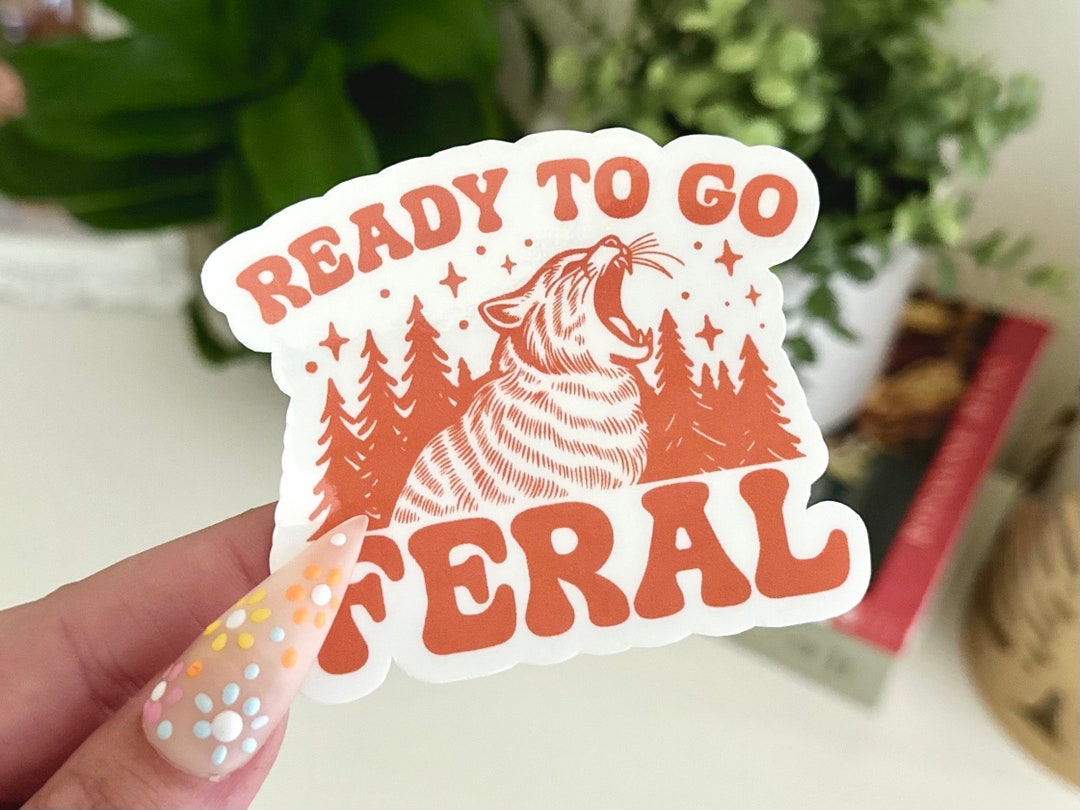 Ready to Go Feral Waterproof Sticker, Mental Health Stickers, Self Love ...