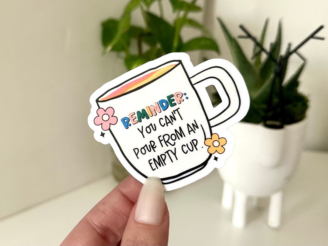 Reminder: You Can’t Pour From an Empty Cup Waterproof Sticker, Mental ...