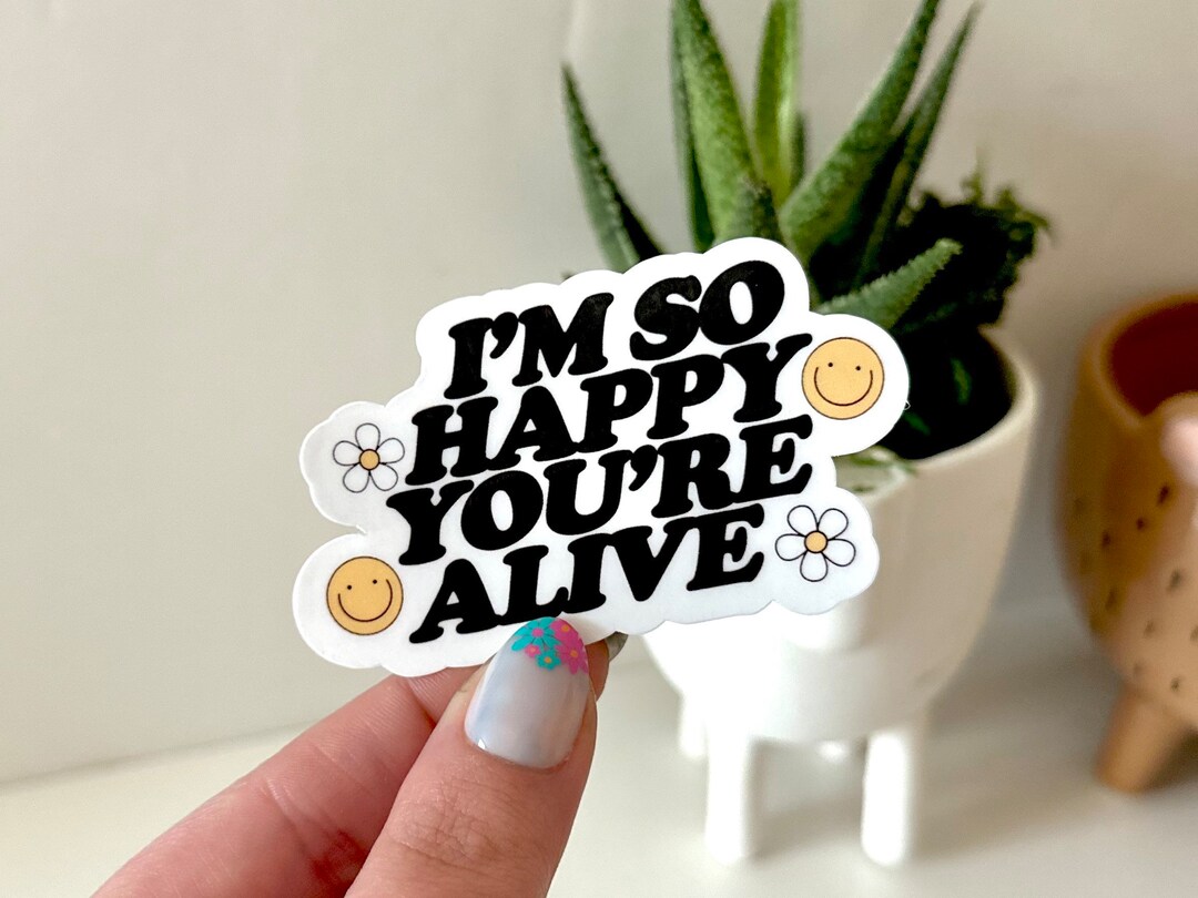 I’m so Happy You’re Alive Waterproof Sticker, 988 Decal, Mental Health ...