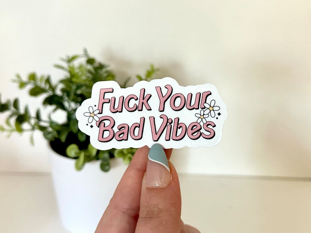 Fuck Your Bad Vibes Waterproof Sticker, Inspiring Stickers ...
