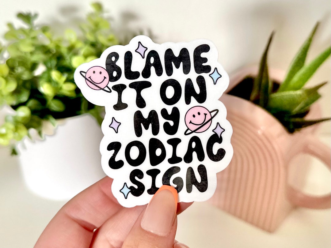 Blame It on My Zodiac Sign Waterproof Sticker, Funny Gifts, Trendy ...
