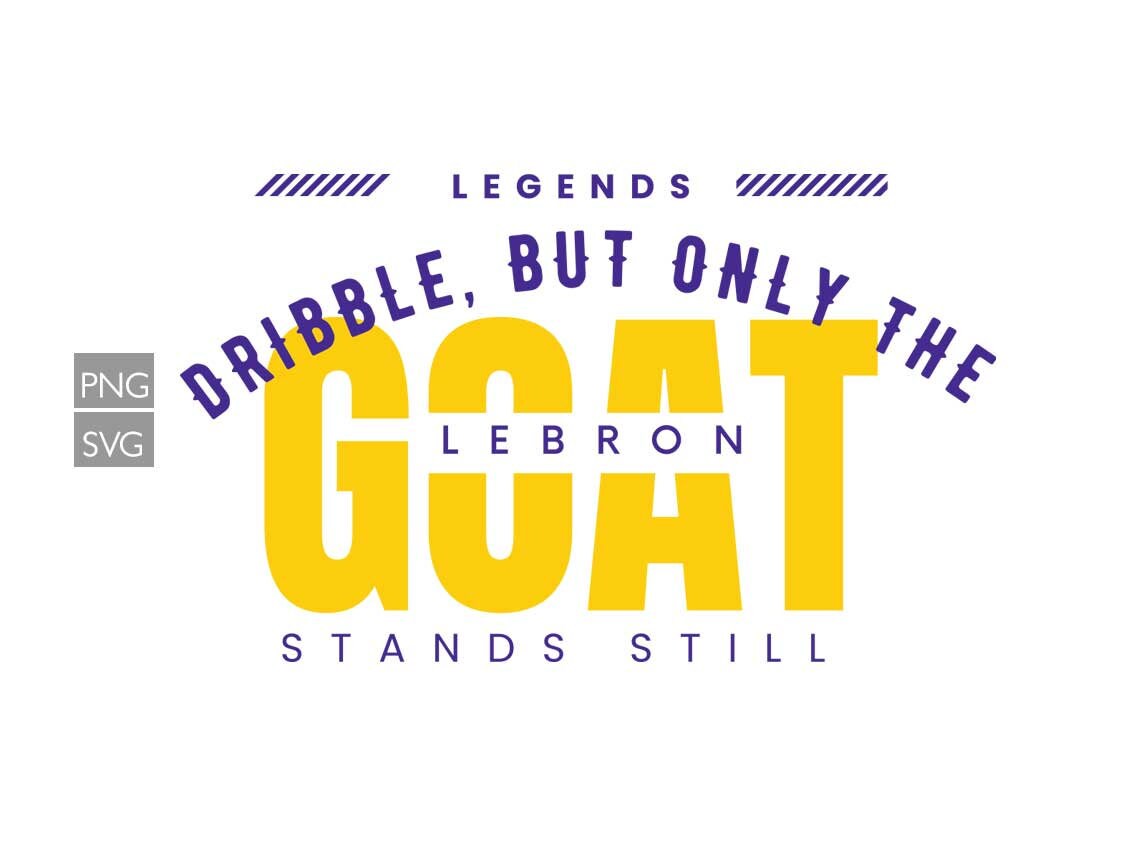 Lebron Goat Svg File, King James Svg, Goat Lebron Png, Legends Dribble ...