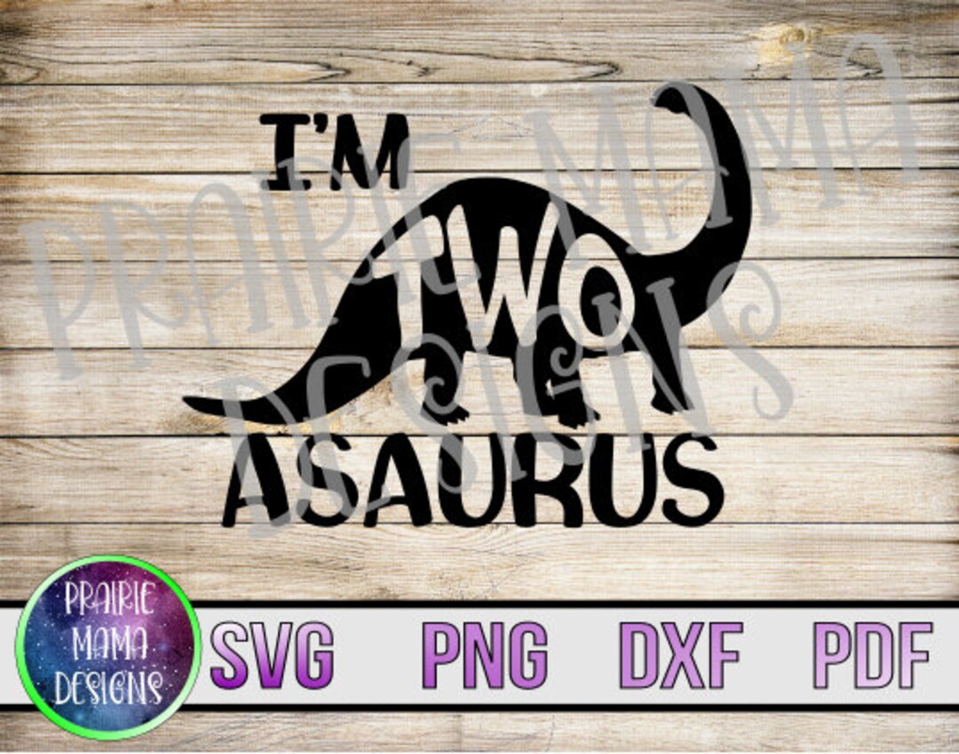 I'm Two Asaurus SVG PNG DXF Pdf Cut File Digital File Digital Download ...