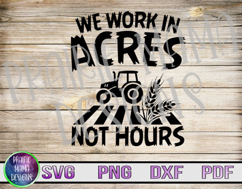 We Work In Acres Not Hours Svg Png Dxf Pdf Cut File Digital Etsy Uk