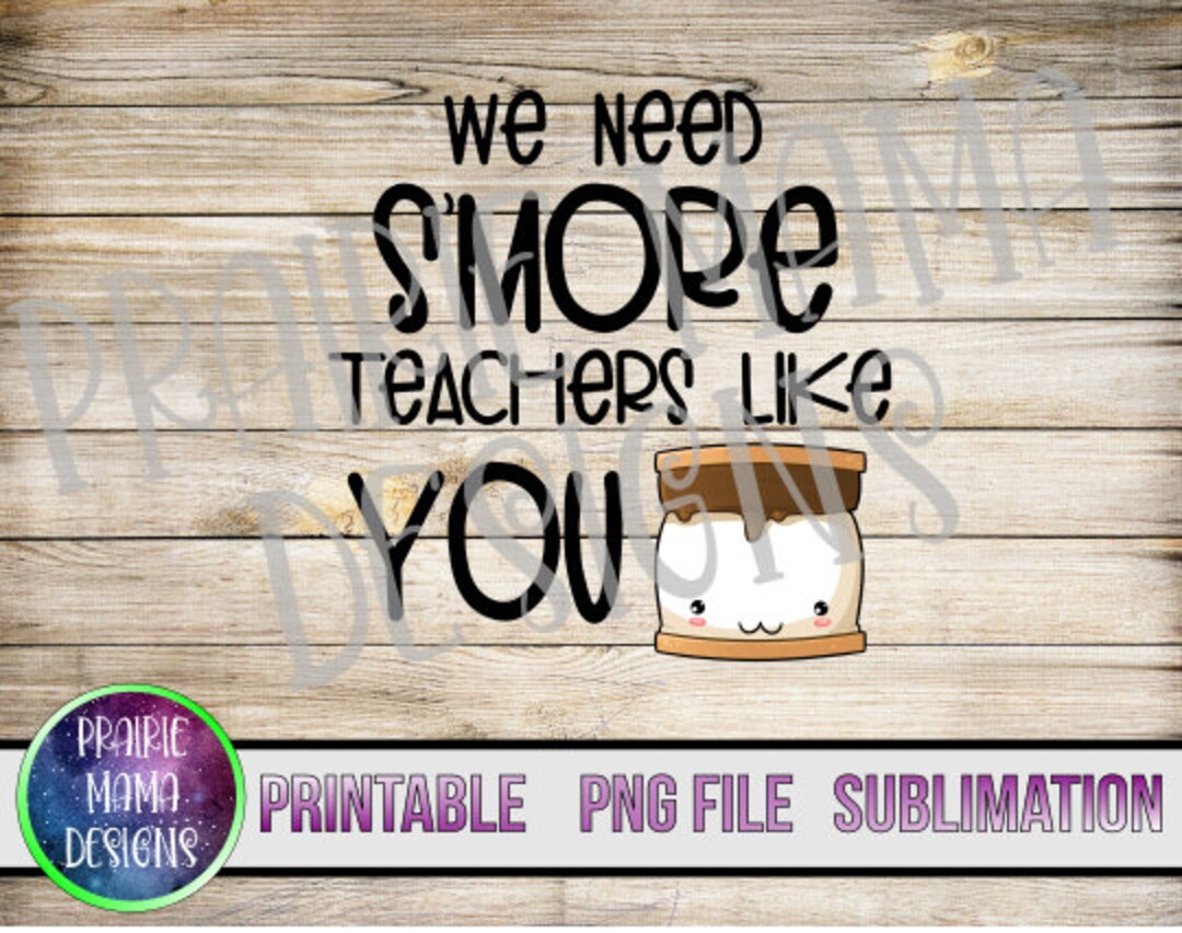 We Need S'more Teachers Like You Digital File Digital Download 300 Dpi ...