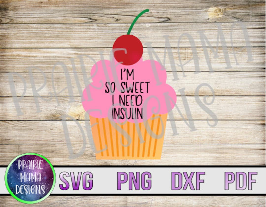 I'm so Sweet I Need Insulin Cute Cupcake SVG PNG DXF Pdf Cut File ...