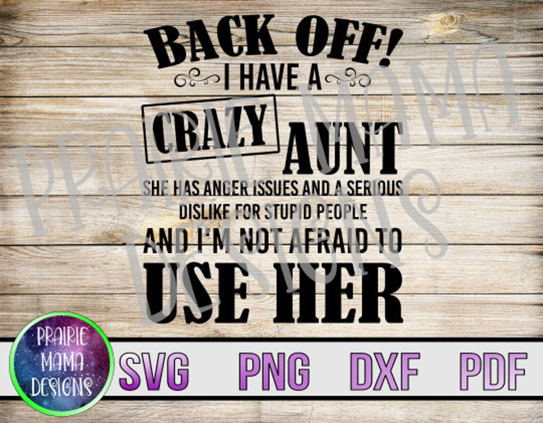 Back off I Have a Crazy Aunt Anger Issues Dislike People I'm Not Afraid to Use Her SVG PNG DXF ...