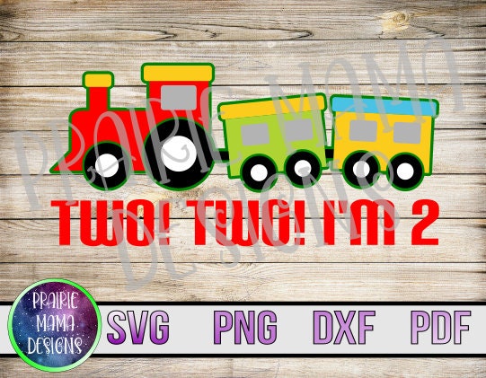 Two! Two! I'm Two! Birthday Train SVG PNG DXF Pdf Cut File Digital File ...