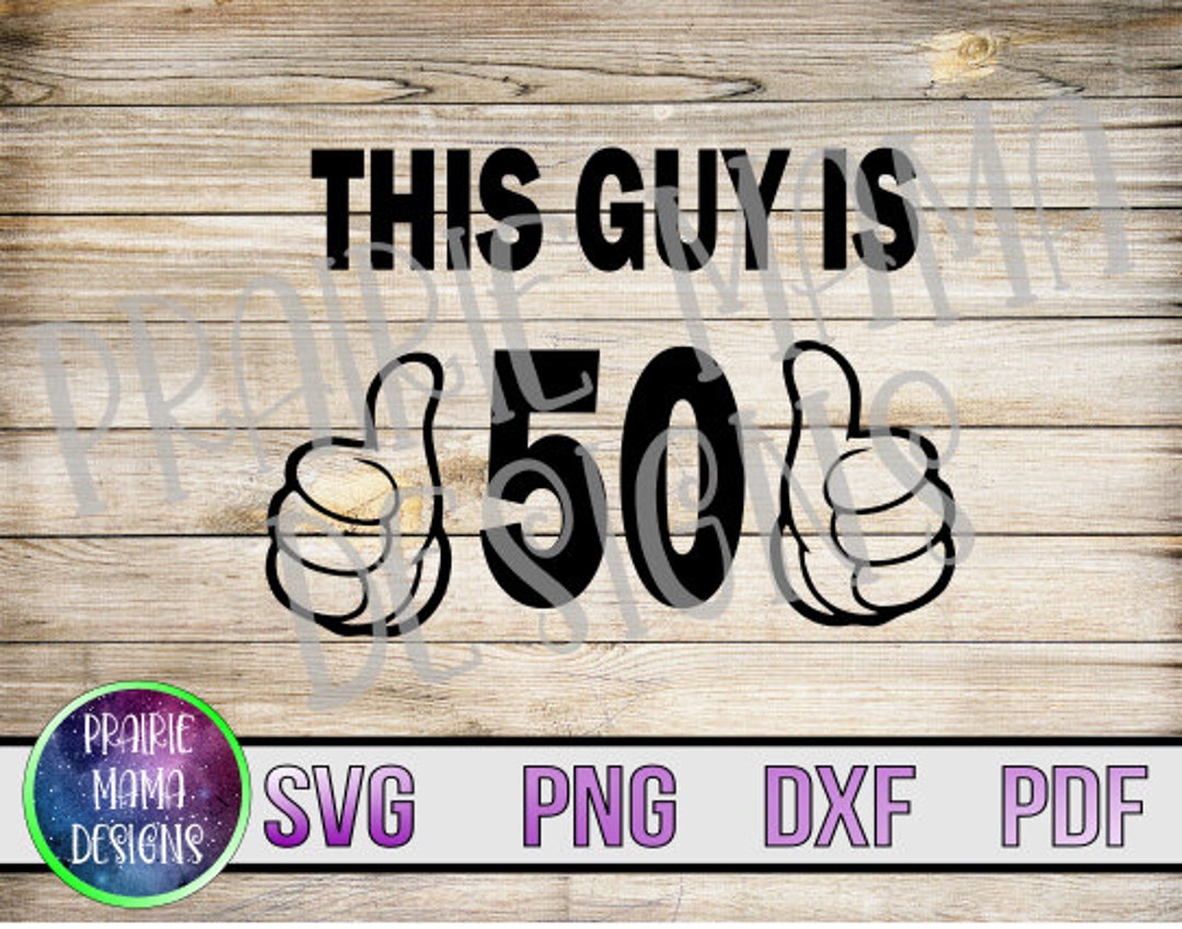 This Guy is 50 SVG PNG DXF Pdf Cut File Digital Download Thumbs up This ...