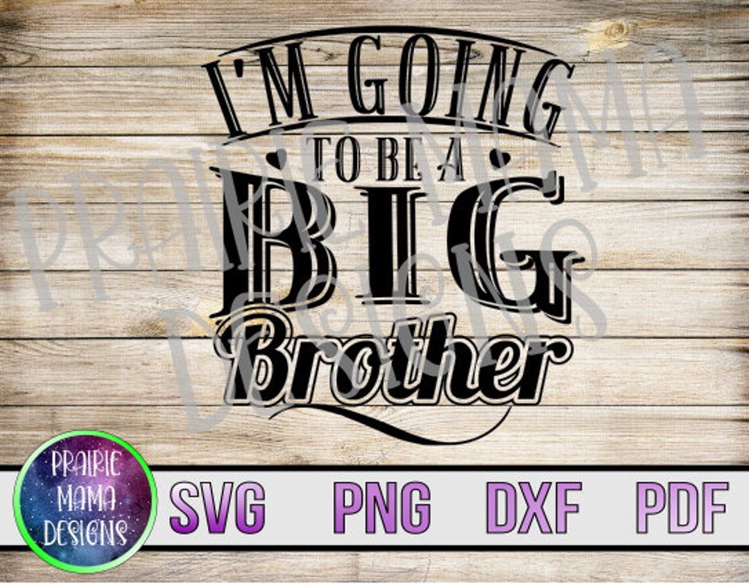 I'm Going to Be a Big Brother SVG PNG DXF Pdf Cut File Digital File ...