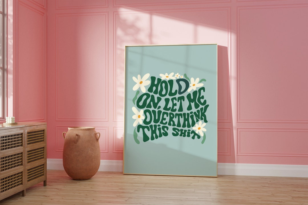 Hold on Let Me Over Think This Shit Quote Print, Fun Wall Art, Text ...
