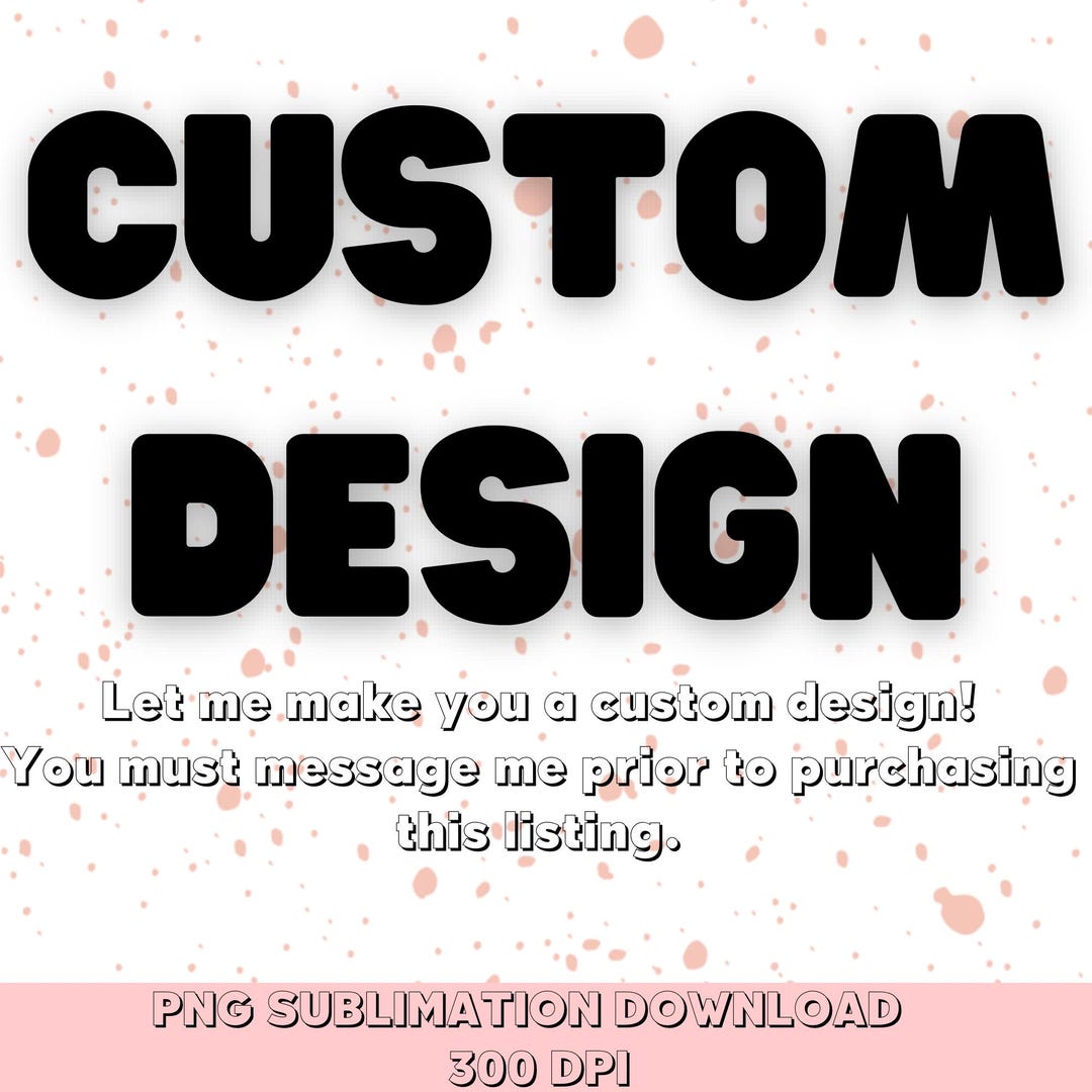Custom Design Png,custom PNG, Message Me Prior to Ordering, I Can Me ...