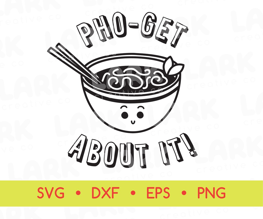 Pho-get About It SVG Design, Food Pun Silhouette Cricut Cut File, Funny ...