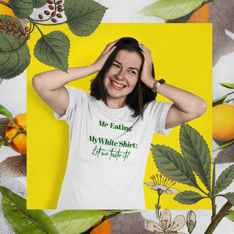 Me Eating My White Shirt Let Me Taste It, Funny Food Shirt, Messy Eater ...