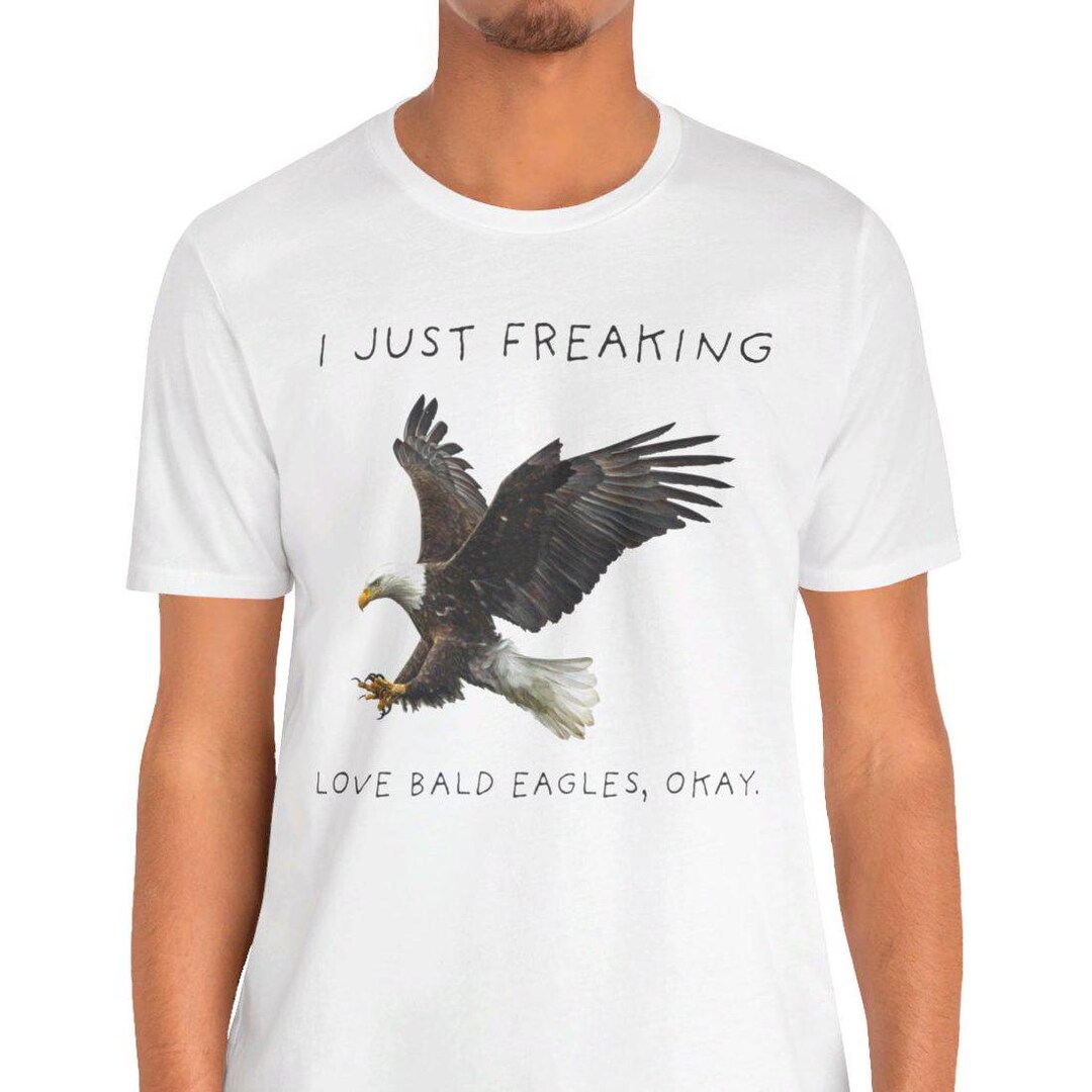 T-shirt I Just Freaking, Love Bald Eagles Okay T-shirt, Bald Eagle T ...