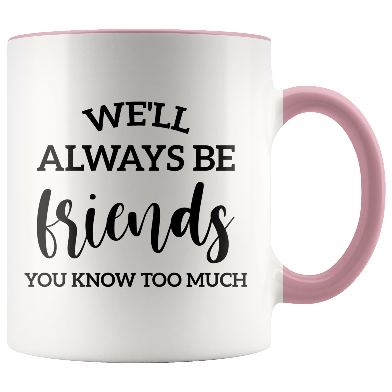 We'll Always Be Friends You Know Too Much Mug Funny Mugs - Etsy