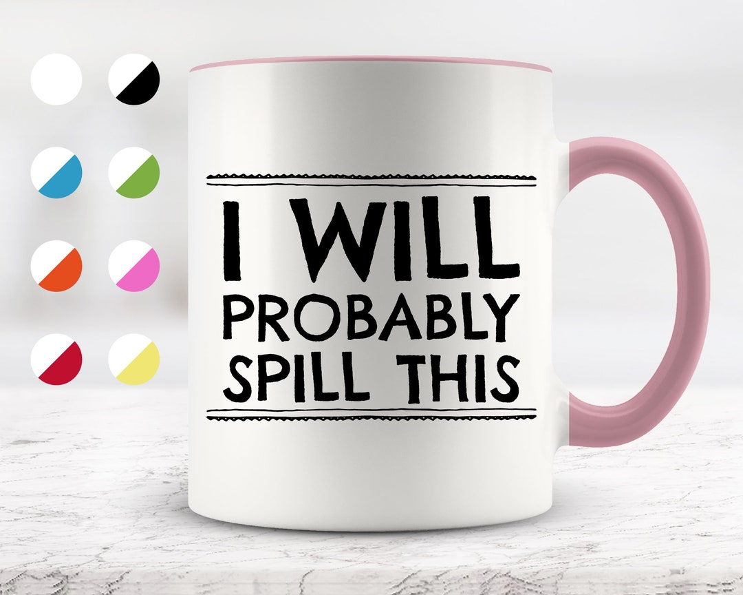 I Will Probably Spill This Mug, Funny Mugs, Friend Gifts, Colleague Mug ...
