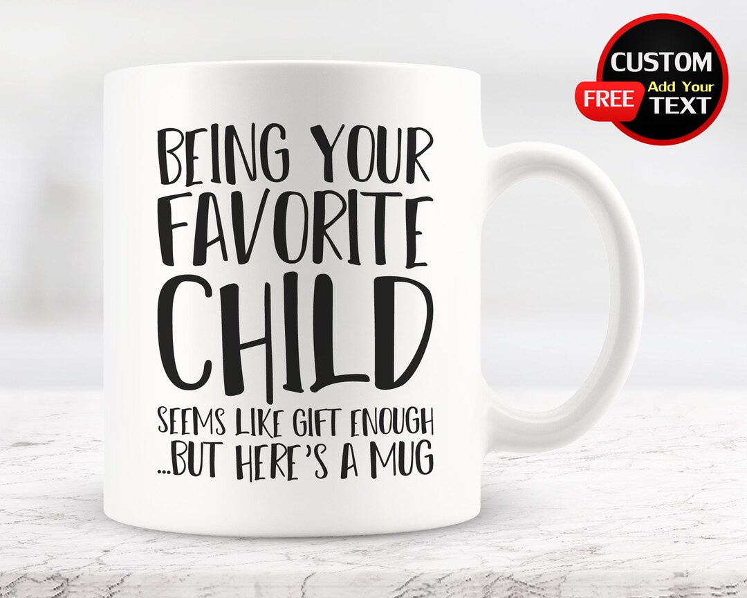 Being Your Favorite Child Seems Like Gift Enough but Here's a Mug ...